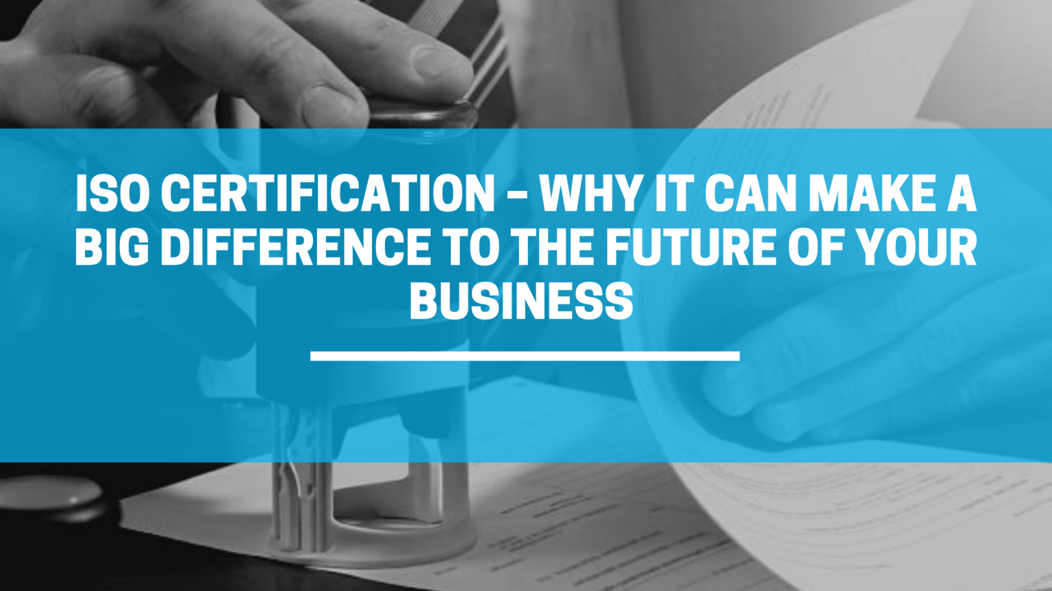 ISO Certification – Why It Can Make A Big Difference To The Future Of ...